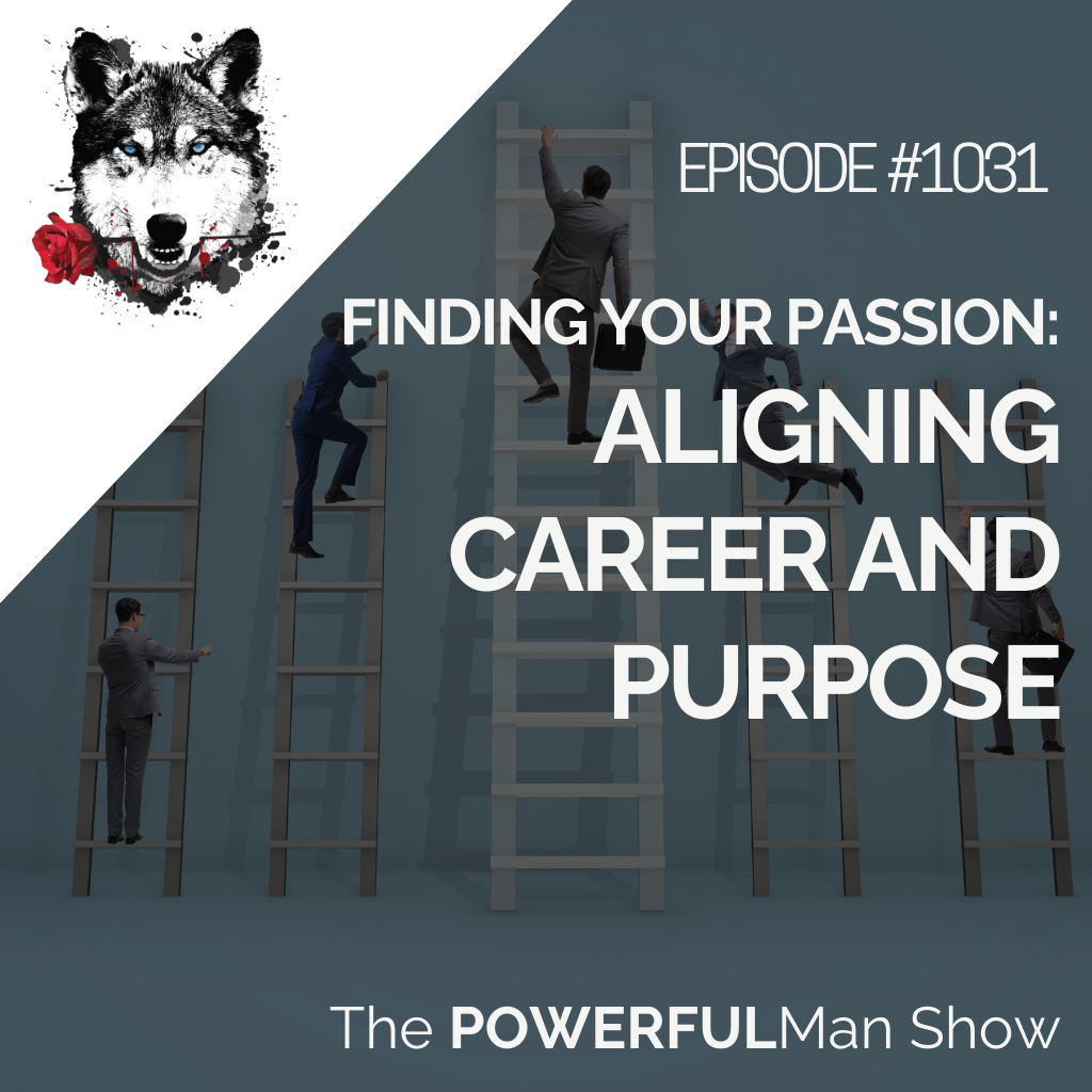 Finding Your Passion: Aligning Career and Purpose - The Powerful Man